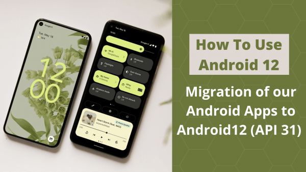 How to use Android 12, Migration of our Android Apps to Android12 (API 31) | Blog